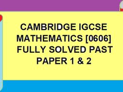CAMBRIDGE IGCSE MATHEMATICS [0606] FULLY SOLVED PAST PAPER 1& 2. SAI ...